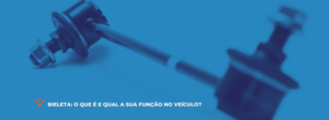 Bieleta: o que é e qual a sua função no veículo? - Cadê Guincho